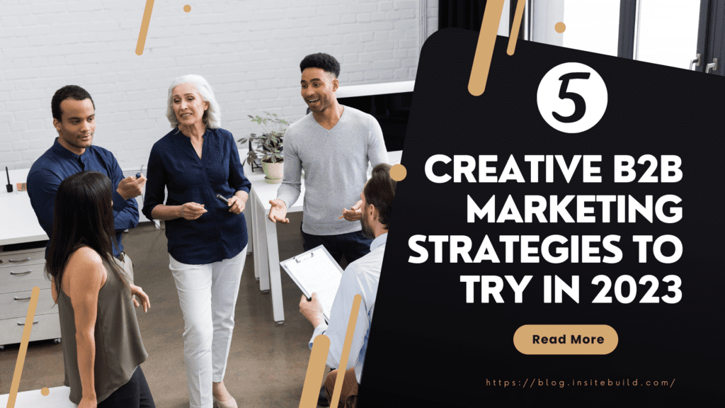 5 Creative B2B Marketing Strategies To Try in 2023 - Insitebuild Blog