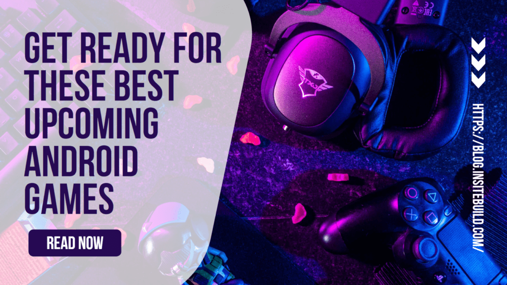 Get Ready for These Best Upcoming Android Games - Insitebuild Blog